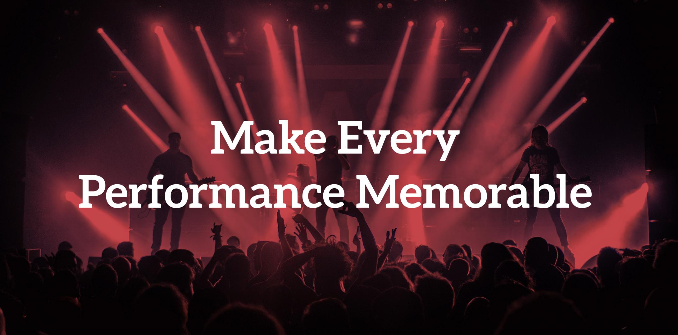 Make Every Performance Memorable